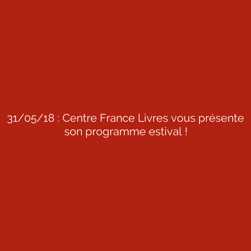 31/05/18 : Centre France Livres vous présente son programme estival ...